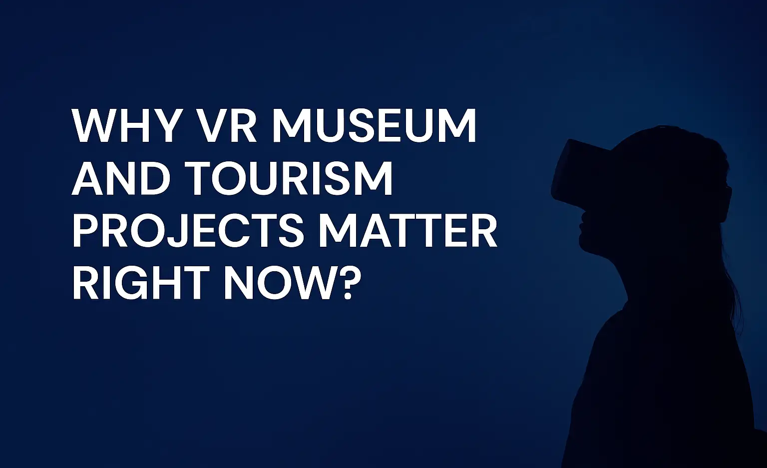 Why VR Museum And Tourism Projects Matter Right Now - NipsApp